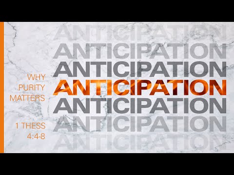 Anticipation: Why Purity Matters - 1 Thessalonians 4:4-8