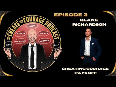 The Create The Courage Podcast Episode 3 - Creating Courage Pays Off With Blake Richardson