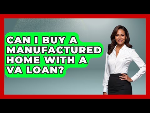 Can I Buy A Manufactured Home With A VA Loan? - Home Investing Experts