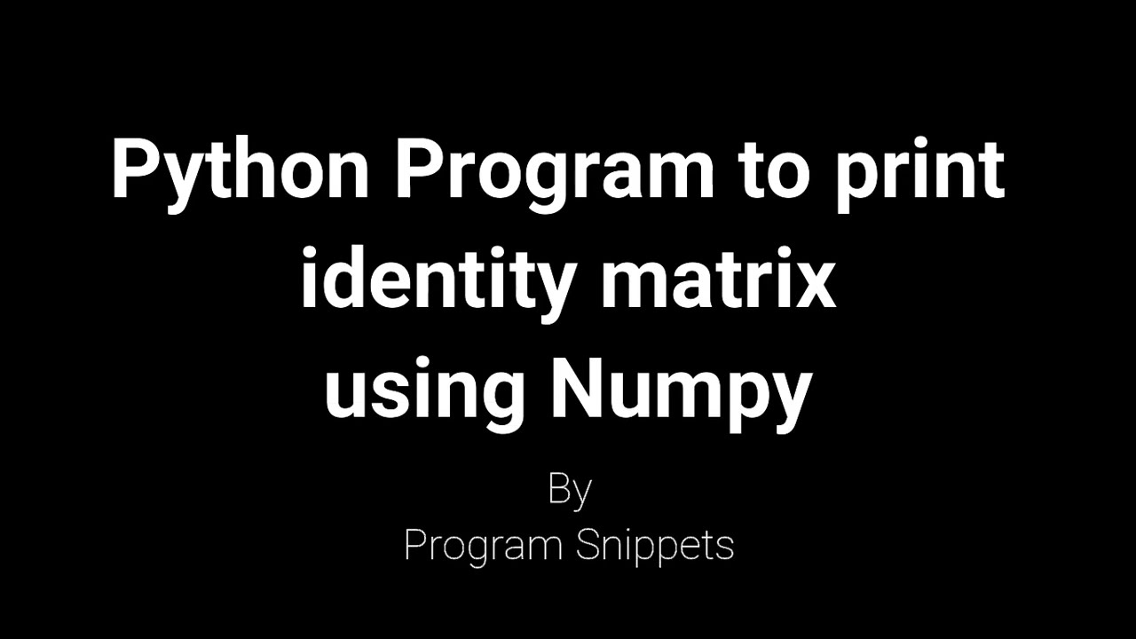 Python Program to print identity matrix using NumPy