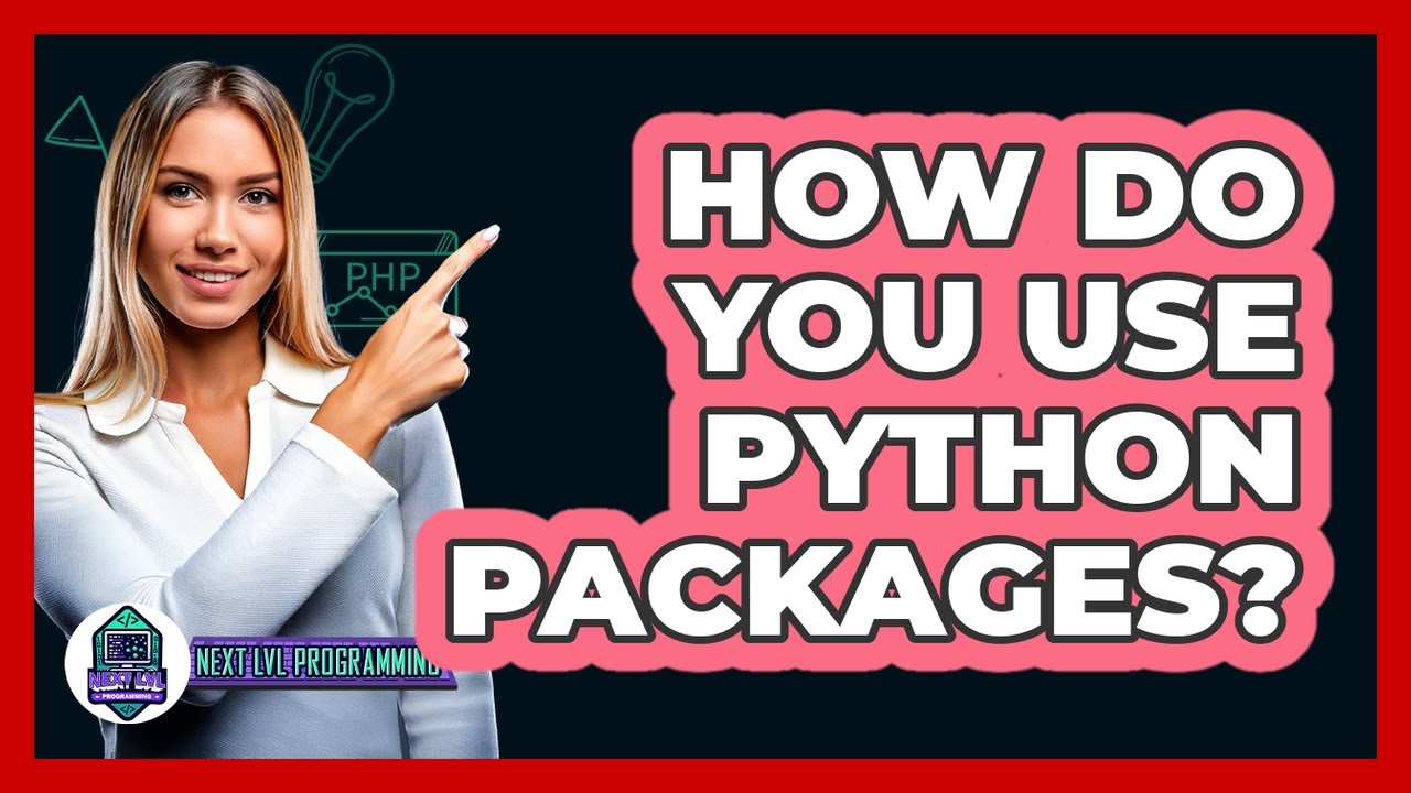How Do You Use Python Packages? - Next LVL Programming