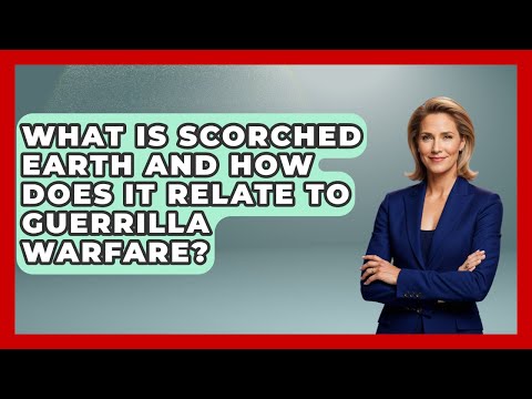 What Is Scorched Earth And How Does It Relate To Guerrilla Warfare? - China Cultural Expedition