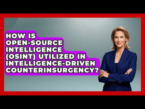 How Is Open-source Intelligence (OSINT) Utilized In Intelligence-driven Counterinsurgency?