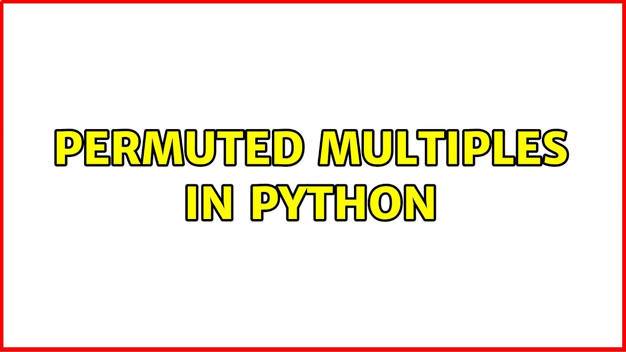 Permuted multiples in python (2 Solutions!!)