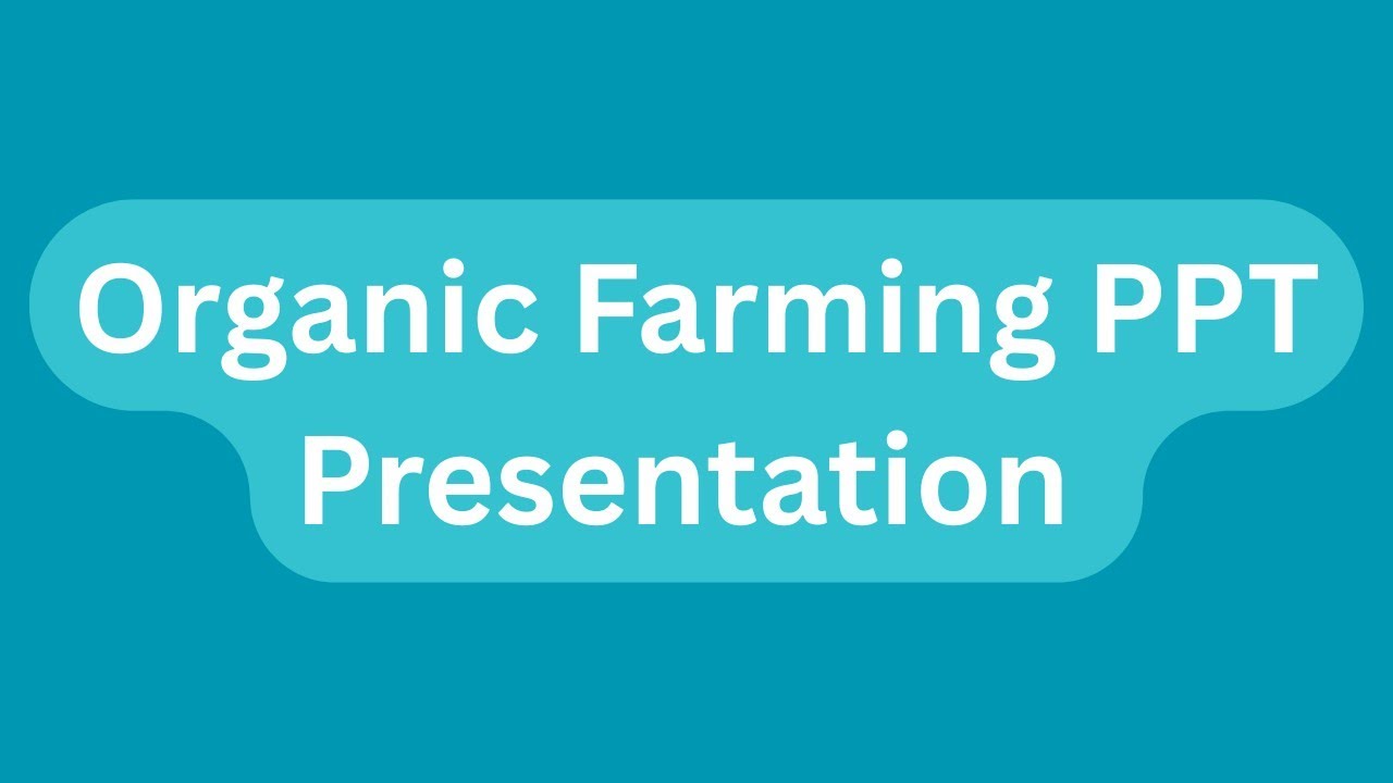 Organic Farming PPT Presentation Seminar Download: Meaning, Types, Advantages, Limitations