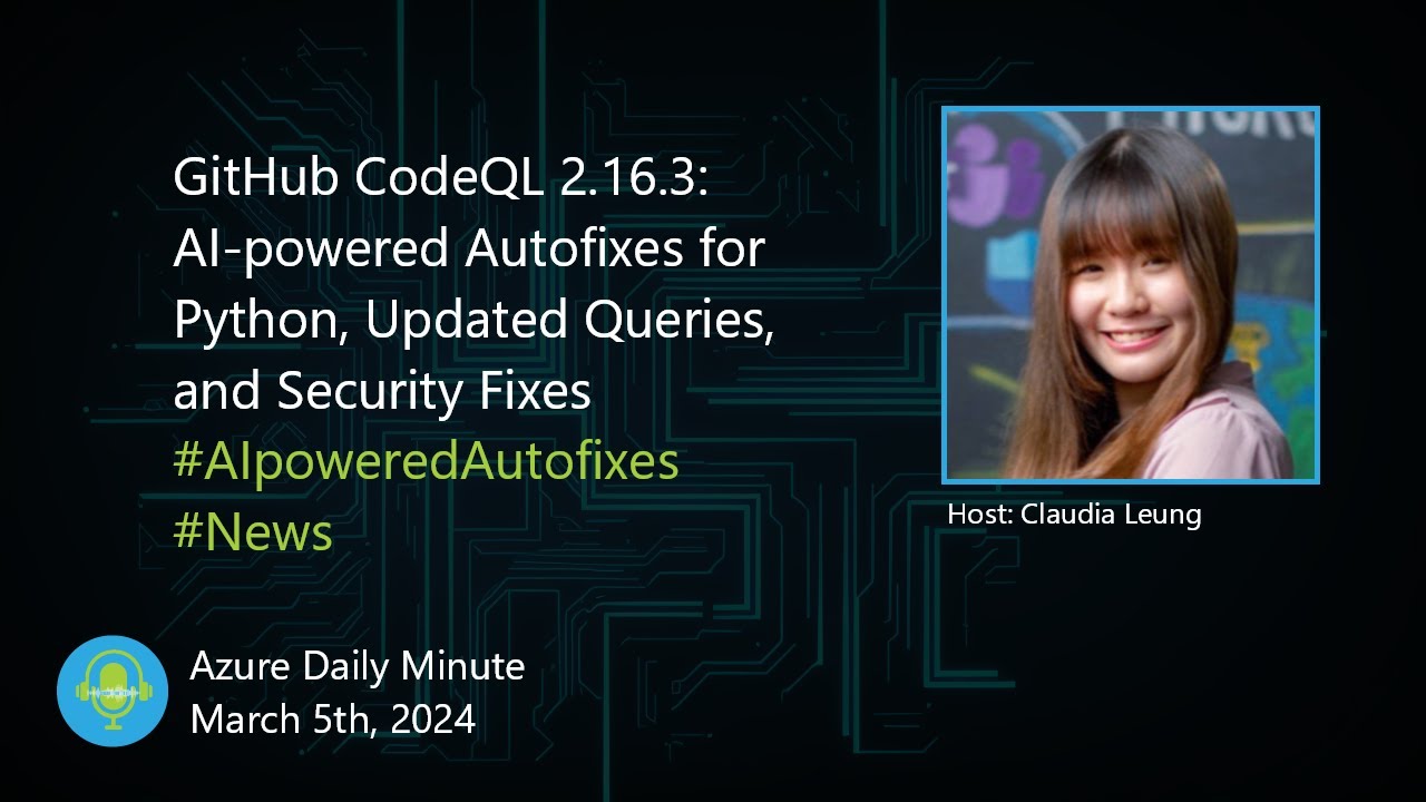 GitHub CodeQL 2.16.3: AI-powered Autofixes for... - Azure Daily Minute Podcast - 05-MAR-2024