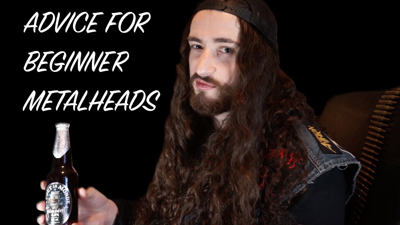 Advice for Beginner Metalheads!