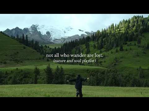 not all who wander are lost β (nature and soul playlist)