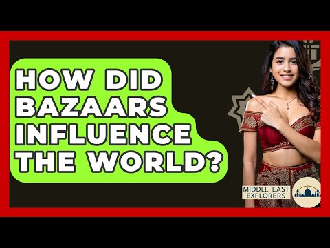How Did Bazaars Influence The World? - Middle East Explorers