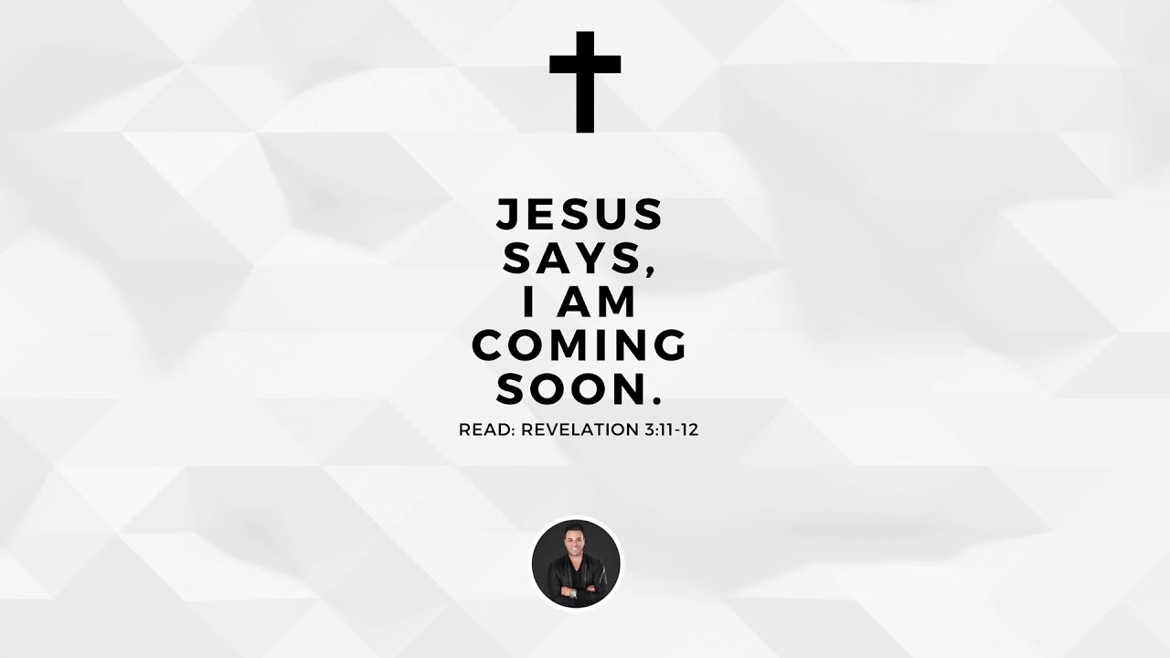 Revelation 3:11-12 - Jesus says, I am coming soon. - Dec 12