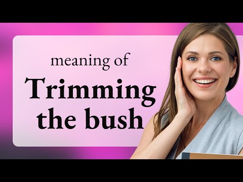 Trimming the Bush: Understanding the Phrase