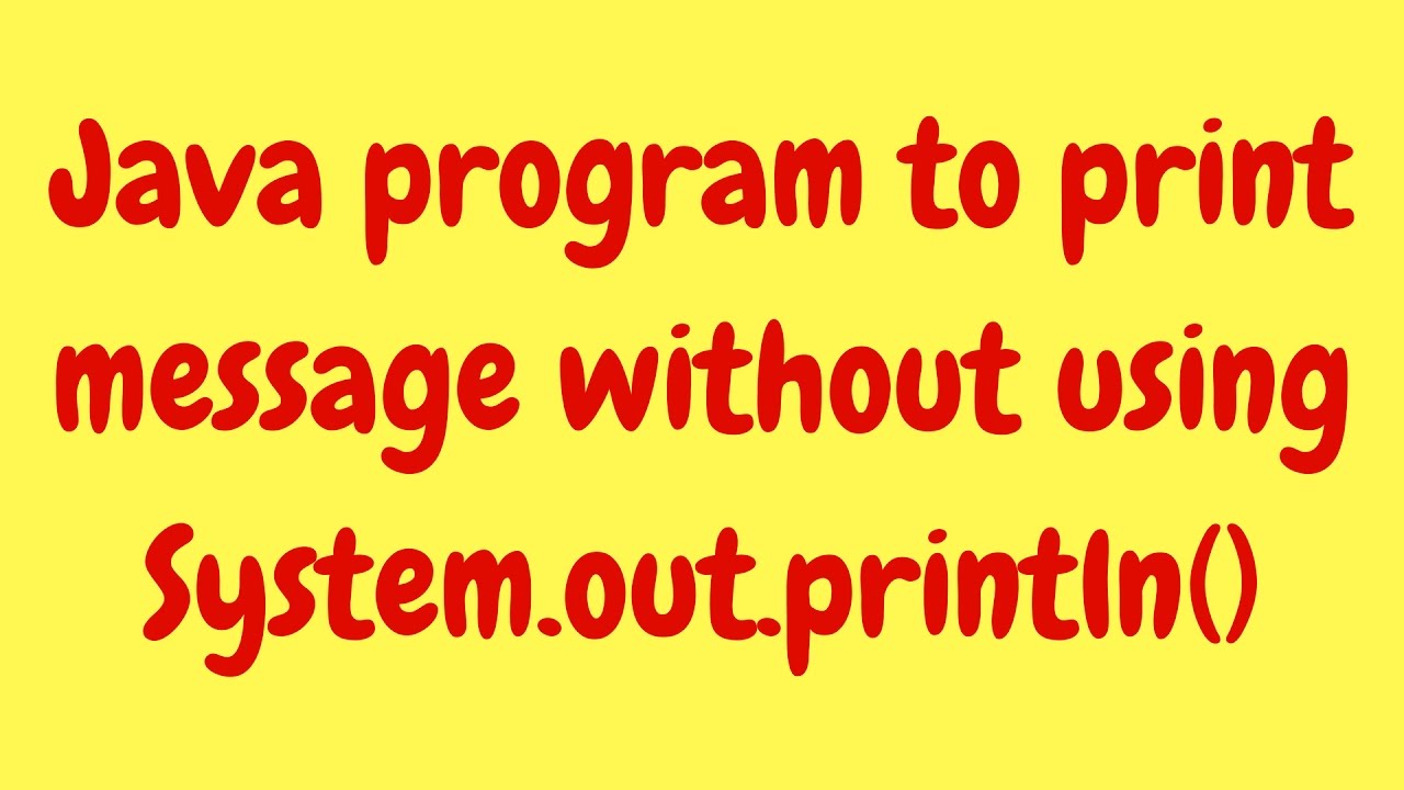 Java program to print message without using System.out.println()