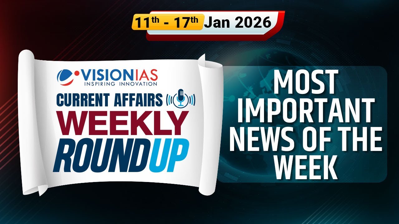 Weekly Roundup | Current Affairs 11th to 17th January 2026| Vision IAS