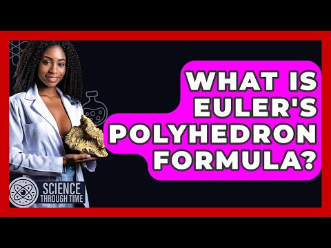 What Is Euler's Polyhedron Formula? - Science Through Time