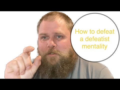 How to beat a defeatist mindset/mentality/attitude.