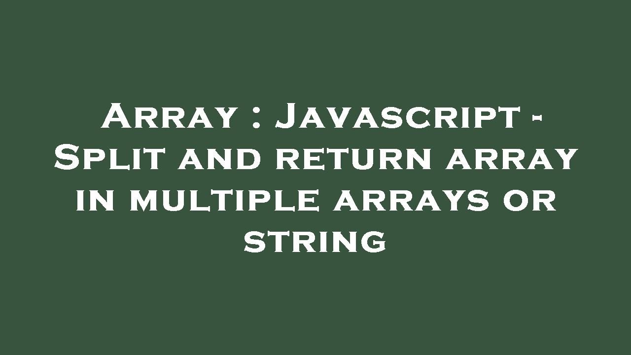 Array : Javascript - Split and return array in multiple arrays or string