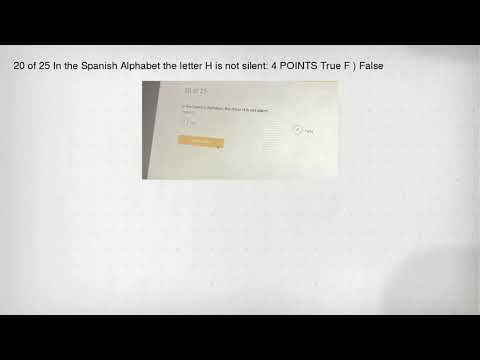 20 of 25 In the Spanish Alphabet the letter H is not silent: 4 POINTS True F ) False