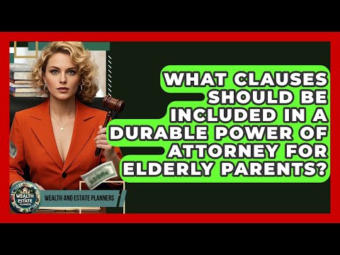 What Clauses Should Be Included In A Durable Power Of Attorney For Elderly Parents?
