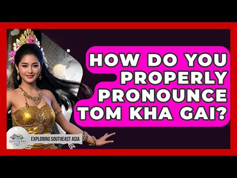 How Do You Properly Pronounce Tom Kha Gai? - Exploring Southeast Asia