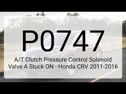 DTC P0747: A/T Clutch Pressure Control Solenoid Valve A Stuck ON - Honda CRV 2011-2016