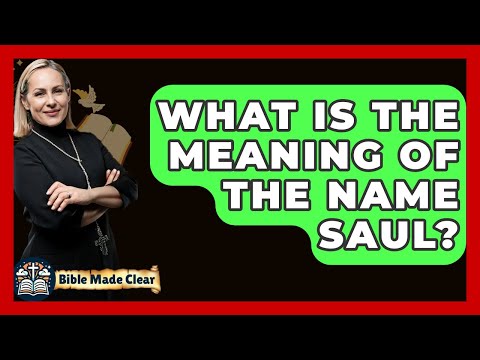 What Is The Meaning Of The Name Saul? - BibleMadeClear.com