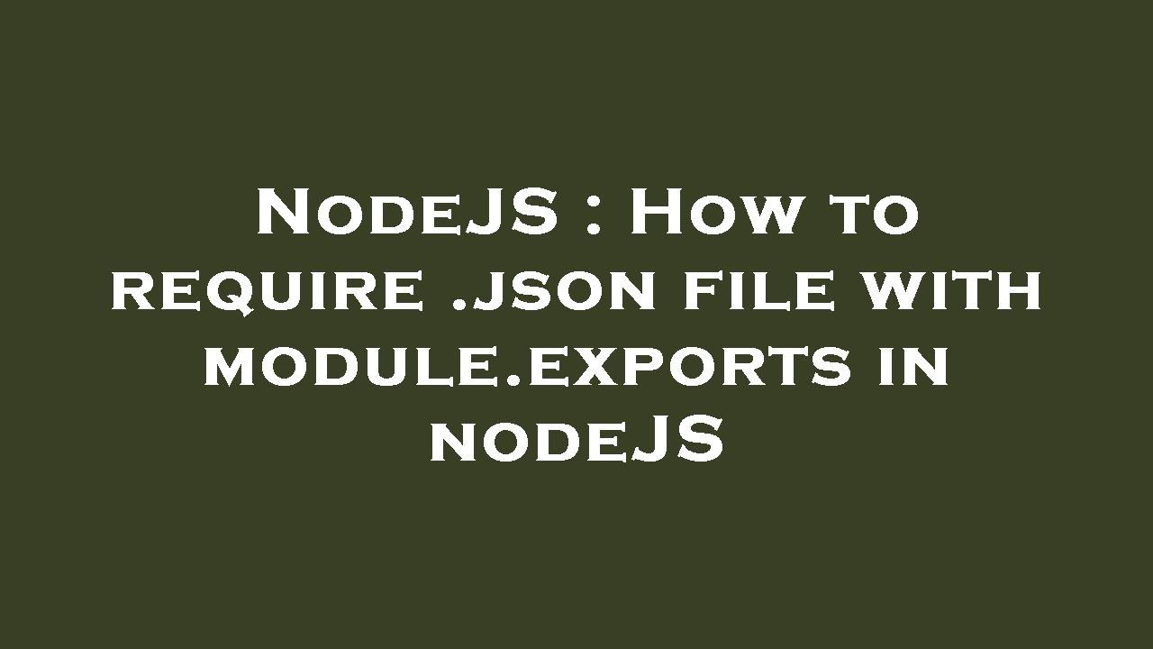 NodeJS : How to require .json file with module.exports in nodeJS