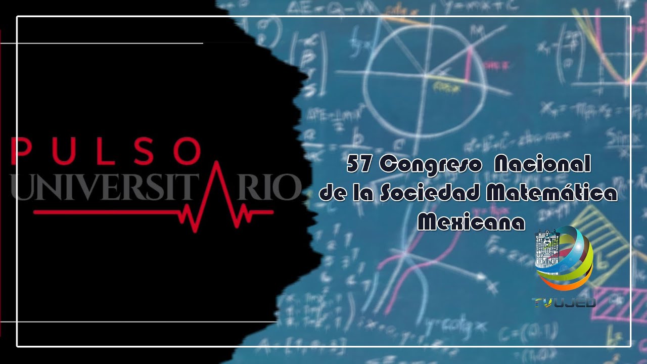 Pulso Universitario: 57 Congreso  Nacional de la Sociedad Matemática Mexicana