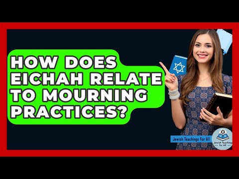 How Does Eichah Relate To Mourning Practices? - Jewish Teachings For All