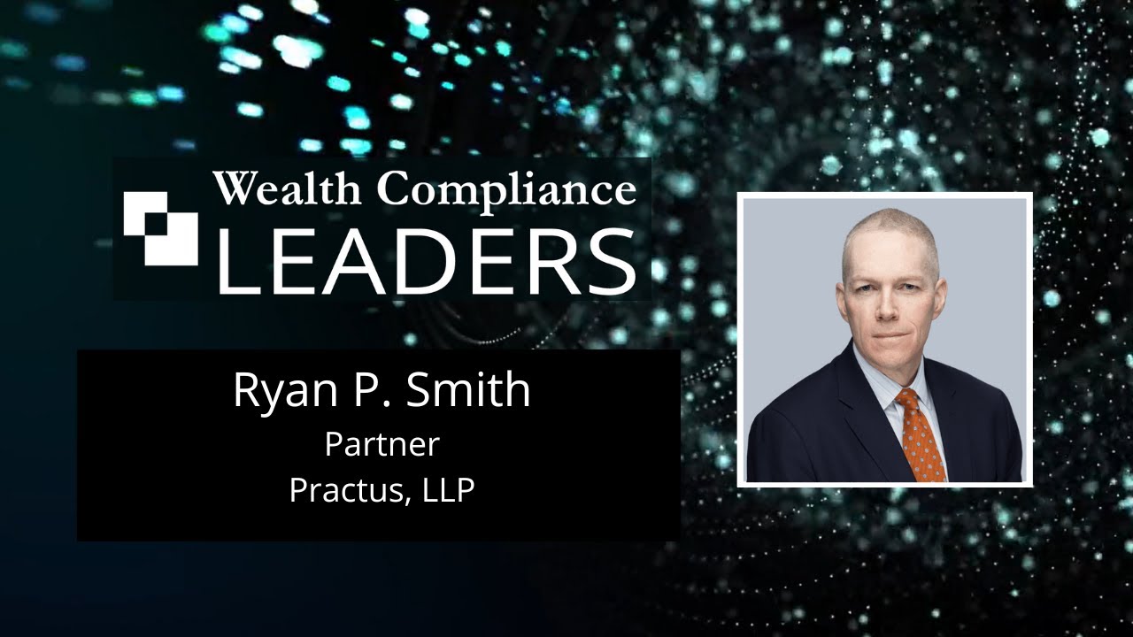 Wealth Compliance Leaders with Ryan Smith, Partner at Practus, LLP