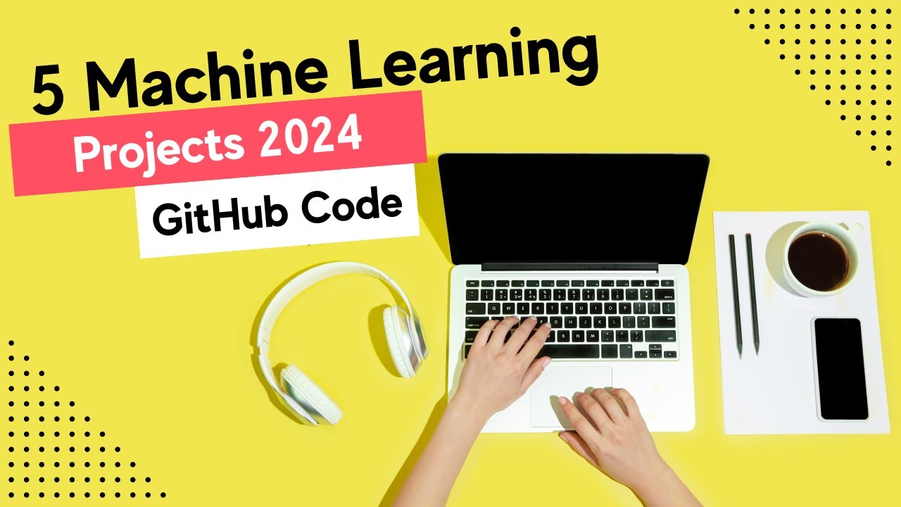 5 Machine Learning Projects 2024 + GitHub Code