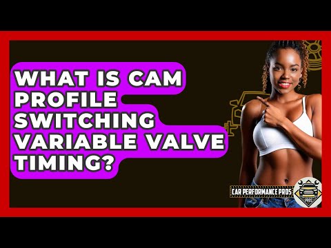 What Is Cam Profile Switching Variable Valve Timing? - Car Performance Pros