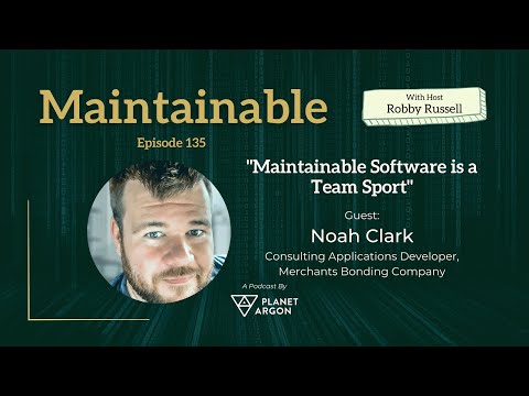 Maintainable Episode 135, Noah Clark: "Maintainable Software is a Team Sport"