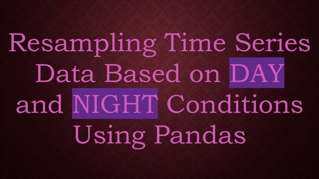 Resampling Time Series Data Based on DAY and NIGHT Conditions Using Pandas