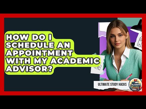 How Do I Schedule An Appointment With My Academic Advisor? - Ultimate Study Hacks