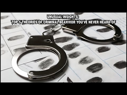 Unusual Insights: Top 5 Theories of Criminal Behavior You’ve Never Heard Of.