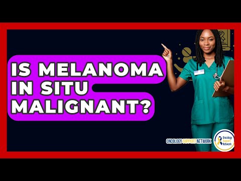 Is Melanoma In Situ Malignant? - Oncology Support Network