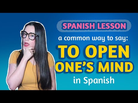 SPANISH LESSON: How to say TO OPEN ONE'S MIND