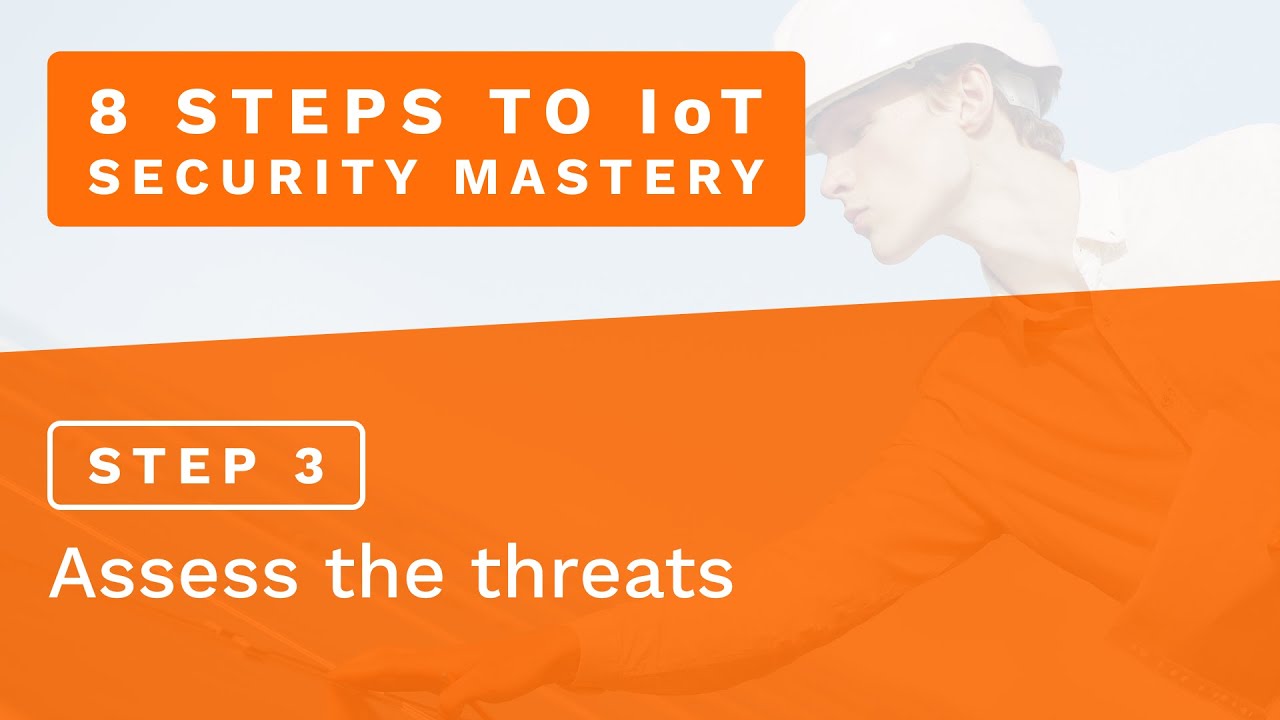 8 Steps to IoT Security Mastery - Step #3: Assess The Threats