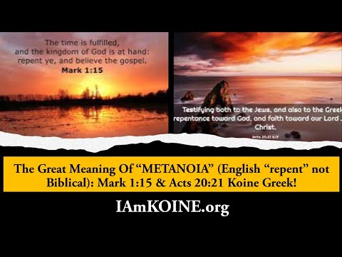 The Great Meaning Of “METANOIA” (English “repent” not Biblical): Mark 1:15 & Acts 20:21 Koine Greek!
