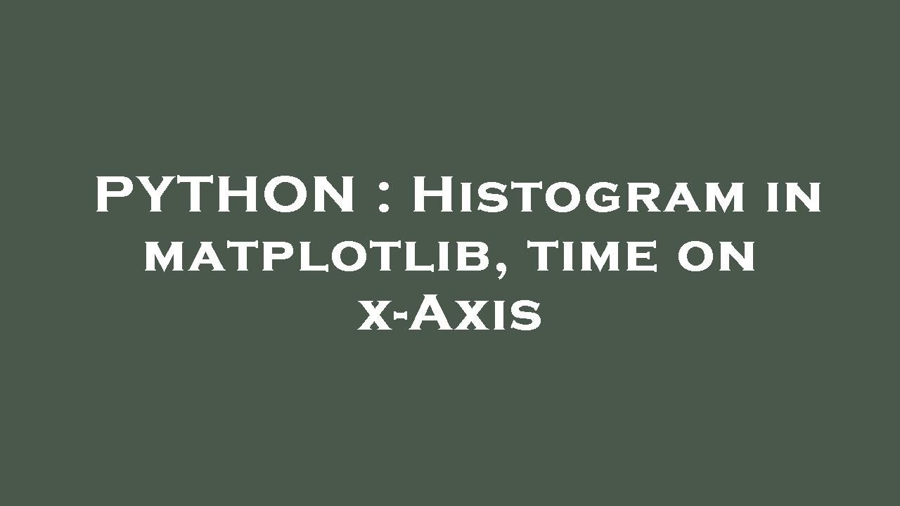 PYTHON : Histogram in matplotlib, time on x-Axis