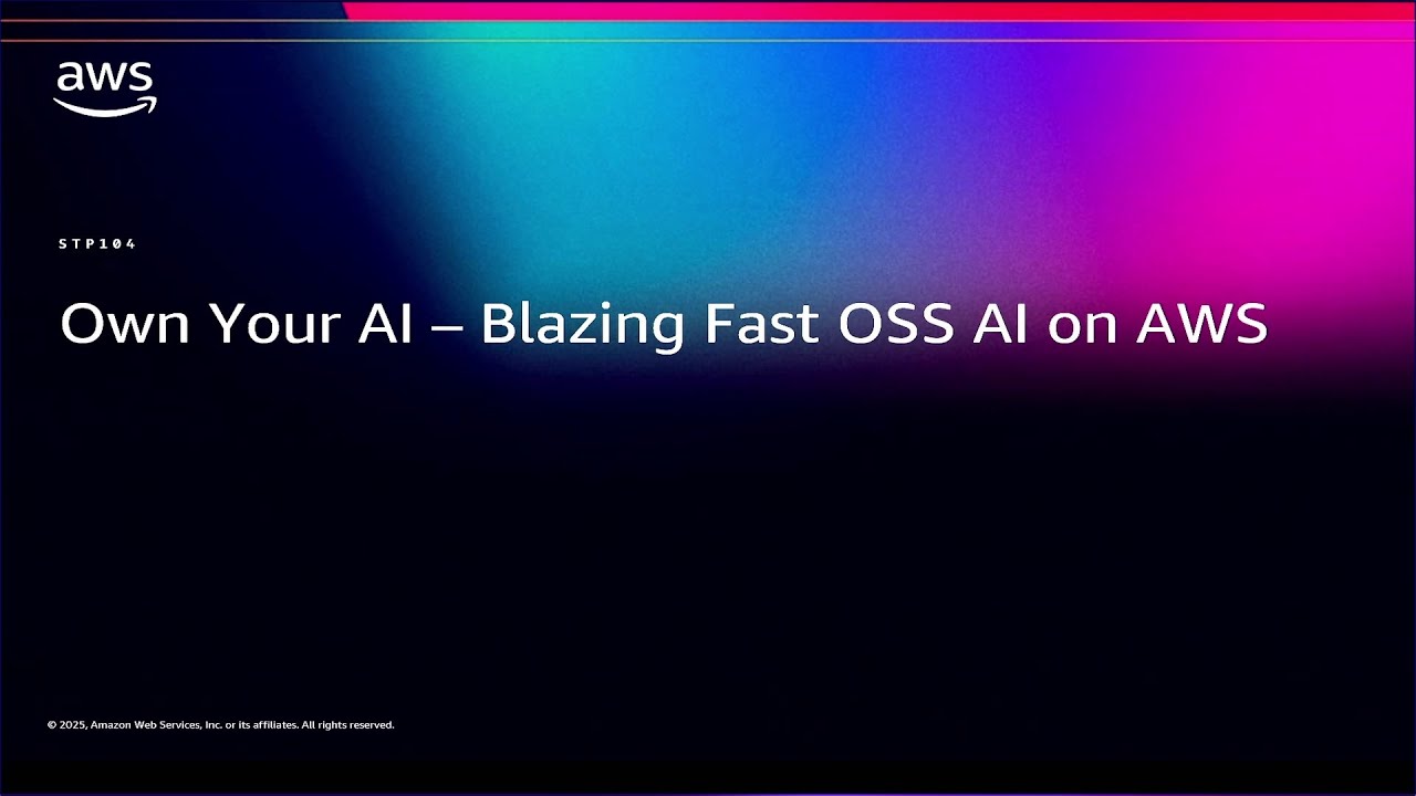 AWS re:Invent 2025 - Own Your AI – Blazing Fast OSS AI on AWS (STP104)