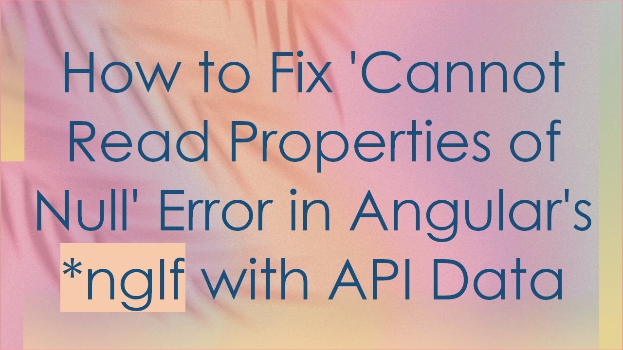 How to Fix 'Cannot Read Properties of Null' Error in Angular's *ngIf with API Data