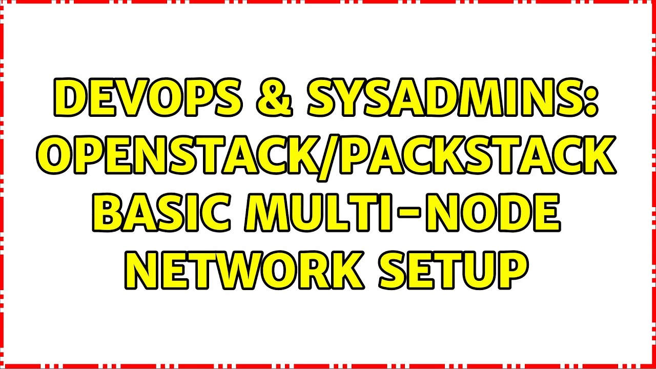 DevOps & SysAdmins: Openstack/PackStack basic multi-node network setup (2 Solutions!!)