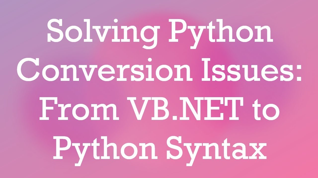 Solving Python Conversion Issues: From VB.NET to Python Syntax