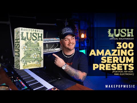 300 AMAZING Serum Presets For Pop, Hip Hop, Electronic, and R&B! (Lush Walkthrough) | Make Pop Music