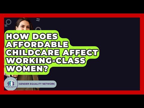 How Does Affordable Childcare Affect Working-class Women? - Gender Equality Network