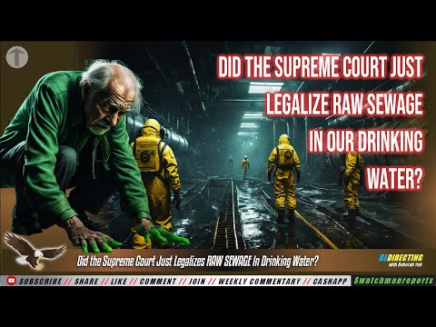 Are they Trying to KiII us? Did the Supreme Court Just Legalizes RAW SEWAGE In Drinking Water?