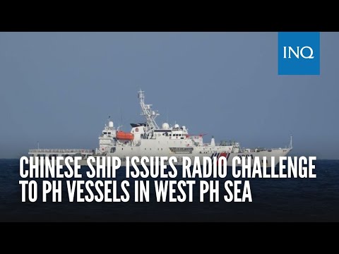 Chinese ship issues radio challenge to PH vessels in West PH Sea