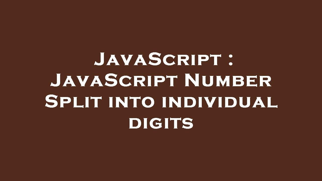 JavaScript : JavaScript Number Split into individual digits