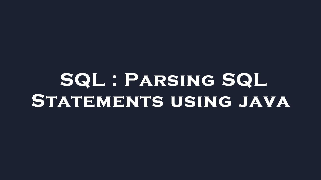 SQL : Parsing SQL Statements using java